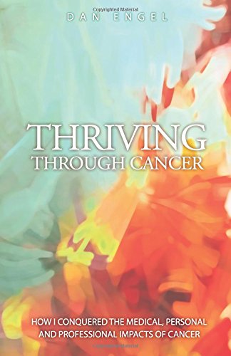 Thriving Through Cancer: How I Conquered the Medical, Personal and ...