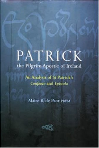Patrick, the pilgrim apostle of Ireland: St. Patrickʹs Confessio and ...