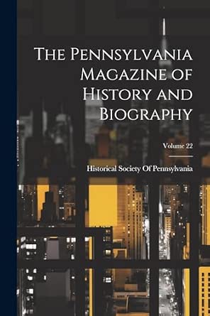 The Pennsylvania Magazine of History and Biography; Volume 22 ...
