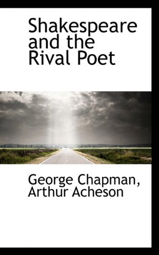 Shakespeare and the Rival Poet: Chapman, George, Acheson, Arthur ...