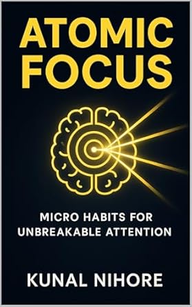 Atomic Focus: Micro Habits for Unbreakable Attention eBook : Nihore ...