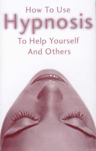 How to Use Hypnosis to Help Yourself and Others: Learn How Hypnosis ...