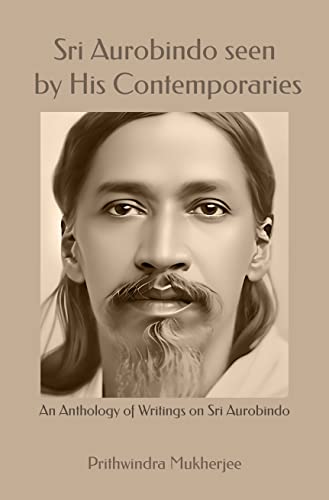 Sri Aurobindo seen by his Contemporaries : An Anthology of Writings on ...