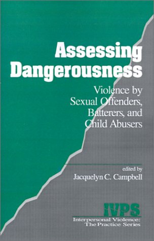 Assessing Dangerousness: Violence by Sexual Offenders, Batterers and ...