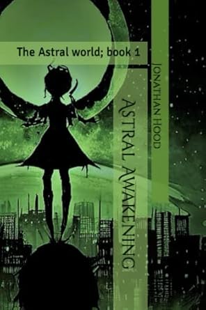 Astral Awakening: The Astral world series; book 1: Hood, Jonathan ...