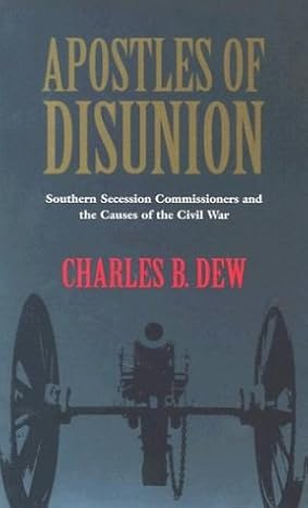 Apostles of Disunion: Southern Secession Commissioners and the Causes ...