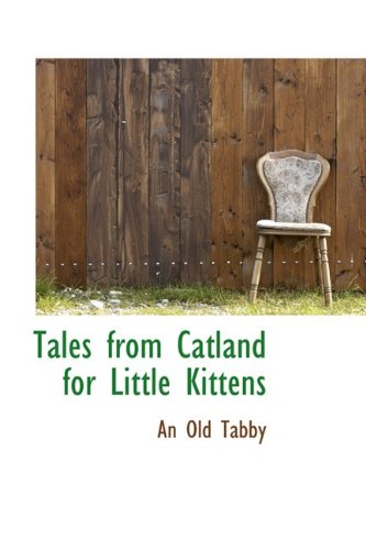 Tales from Catland for Little Kittens: Tabby, An Old: 9781110613441 ...