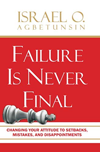 Failure Is Never Final: Changing Your Attitude to Setbacks, Mistakes ...