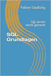 SQL Grundlagen: SQL lernen leicht gemacht : Gaußling, Fabian: Amazon.de: Bücher