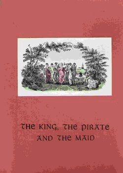 THE KING, THE PIRATE AND THE MAID: A DITHYRAMB IN DOGGERAL FOR OLD AND ...