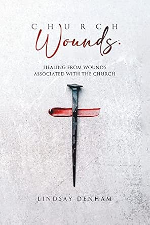 Church Wounds: Healing from Wounds Associated with the Church: Denham ...
