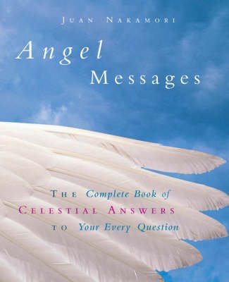 Angel Messages: The Complete Book of Celestial Answers to Your Every ...