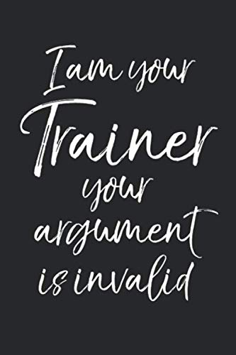 I Am Your Trainer Your Argument is Invalid: Trainer Gift Funny Workout ...