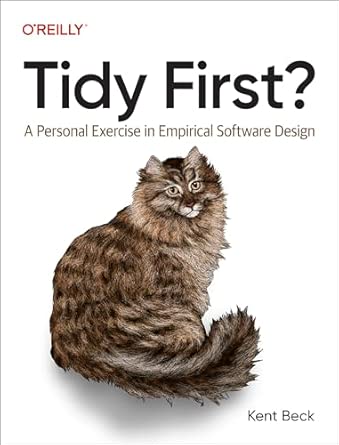 Tidy First?: A Personal Exercise in Empirical Software Design: Beck ...