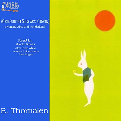 When Summer Suns Were Glowing: Inventing Alice and Wonderland (Audio ...