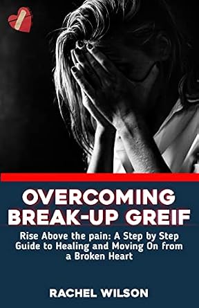 Amazon.com: OVERCOMING BREAKUP GRIEF: Rise Above the Pain: A Step-by ...