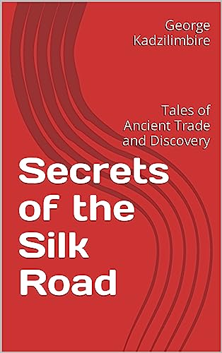 Amazon.com: Secrets of the Silk Road: Tales of Ancient Trade and Discovery eBook : Kadzilimbire ...