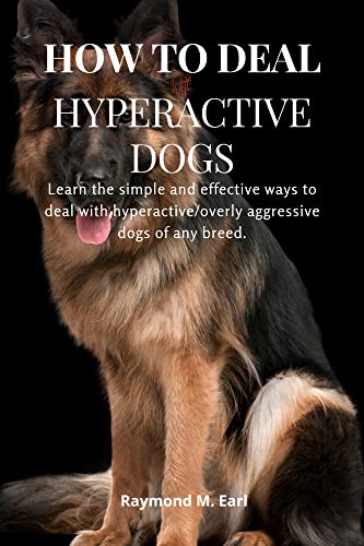 How to Deal with Hyperactive Dogs: Learn the simple and effective ways ...