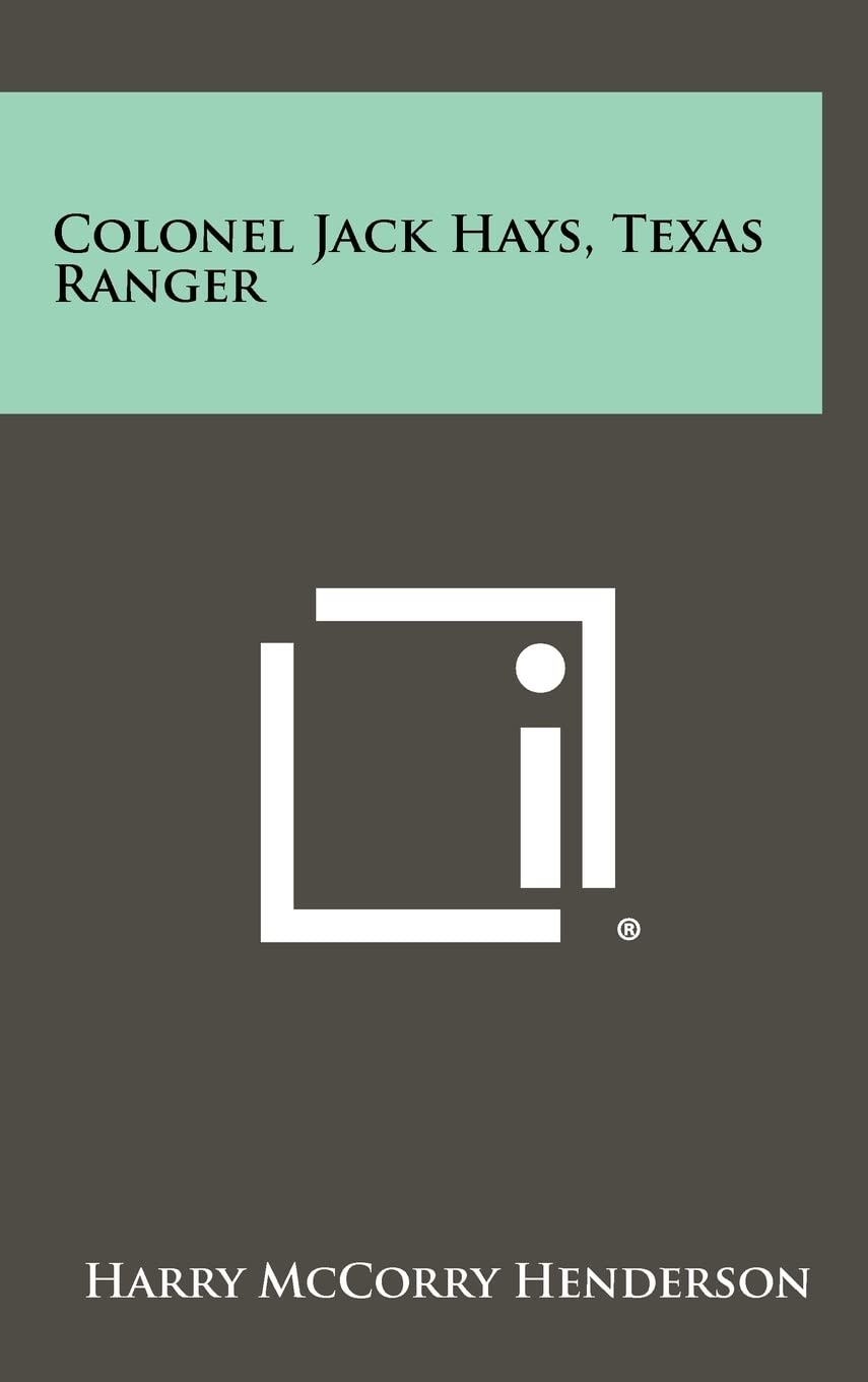 Colonel Jack Hays, Texas Ranger: Henderson, Harry McCorry ...