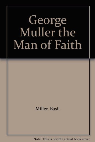 George Muller the Man of Faith: Miller, Basil: Amazon.com: Books
