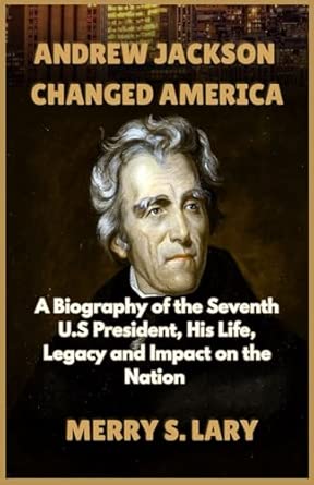 Andrew Jackson Changed America: A Biography of the Seventh U.S ...