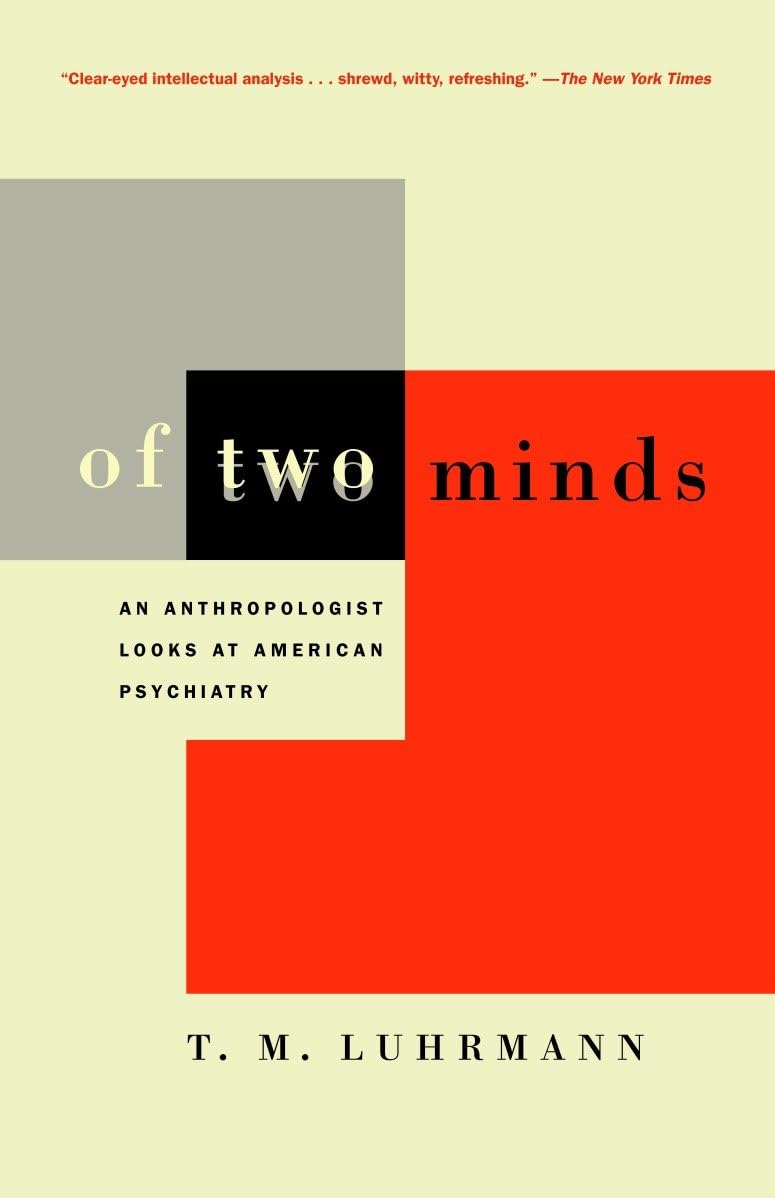 Of Two Minds: An Anthropologist Looks at American Psychiatry: Luhrmann ...