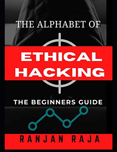 The Alphabet Of Ethical Hacking: The Beginners Guide: Raja, Ranjan ...