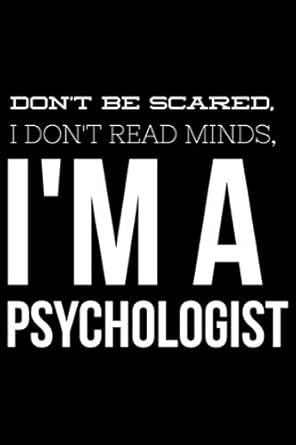 Don't be scared I don't read minds I'm a Psychologist: Journal ...