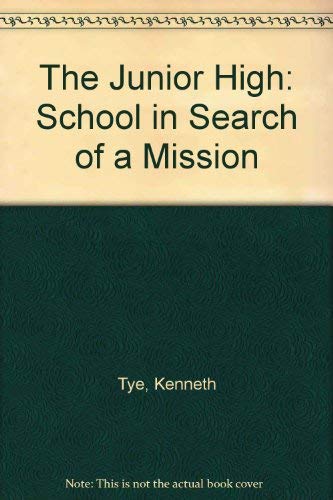 The Junior High: School in Search of a Mission: Tye, Kenneth ...