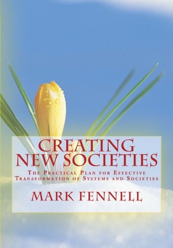Creating New Societies: The Practical Plan for Effective Transformation ...