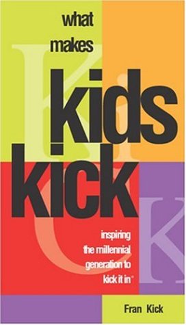 What Makes Kids KICK: Inspiring the Millennial Generation to KICK IT IN ...