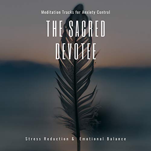 Play The Sacred Devotee - Meditation Tracks For Anxiety Control, Stress ...
