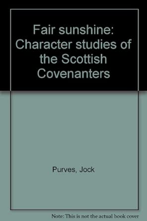 Fair sunshine: Character studies of the Scottish Covenanters: Jock ...