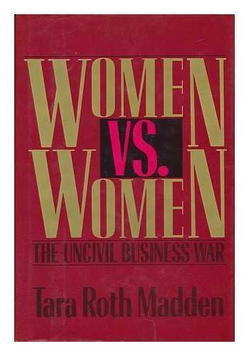 Women Vs. Women: The Uncivil Business War: Madden, Tara Roth ...