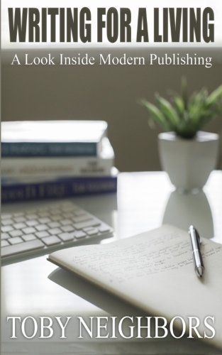 Writing For A Living: A Look Inside Modern Publishing: Neighbors, Toby ...