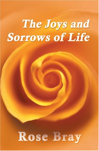 The Joys And Sorrows Of Life: Bray, Rose: 9781413708820: Amazon.com: Books