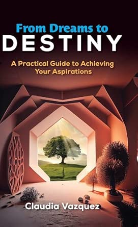 Amazon.com: From Dreams to Destiny: A Practical Guide to Achieving Your ...