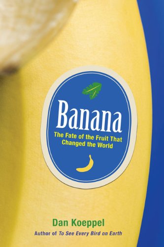 Banana: The Fate of the Fruit That Changed the World: Koeppel, Dan ...