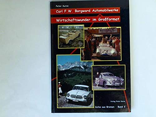 Carl F. W. Borgward Automobilwerke. Wirtschaftswunder im Großformat ...