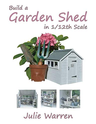 Build A Garden Shed In 1/12th Scale: Warren, Julie: 9781694360588 ...