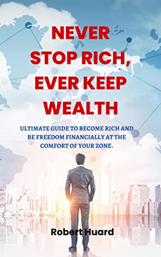 Amazon.com: NEVER STOP RICH, EVER KEEP WEALTH: Ultimate Guide to become ...
