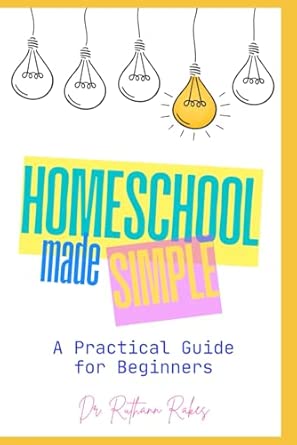 Homeschool Made Simple: A Practical Guide for Beginners: Rakes Ed.D ...