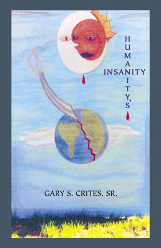 Humanity's Insanity: Gary S. Crites Sr.: 9780741425324: Amazon.com: Books