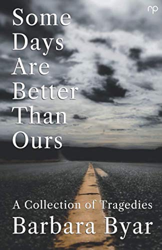 Some Days Are Better Than Ours: A Collection of Tragedies: Byar ...