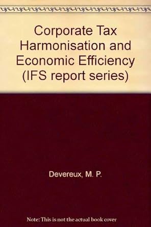 Corporate Tax Harmonisation and Economic Efficiency : Devereux, M. P ...