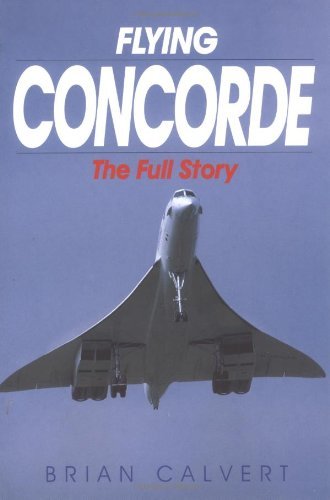 By Brian Calvert Flying Concorde: The Full Story (3rd Revised edition ...