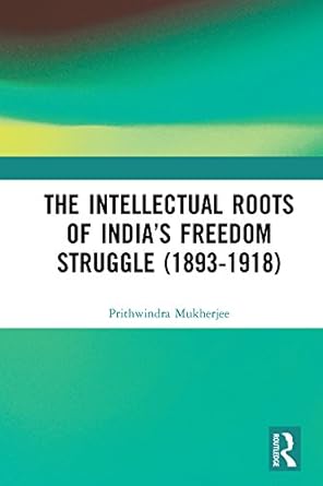 The Intellectual Roots of India’s Freedom Struggle (1893-1918) - Kindle ...