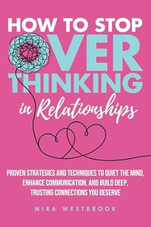 How to Stop Overthinking in Relationships: Proven Strategies and ...
