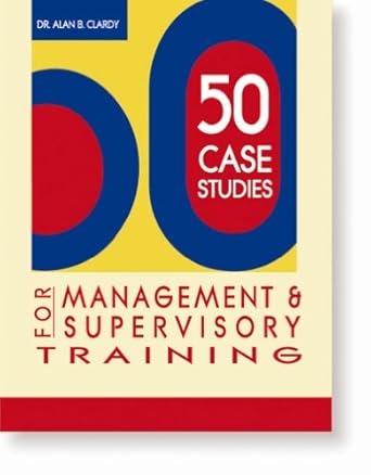 50 Case Studies for Management & Supervisory Training: Alan B. Clardy ...