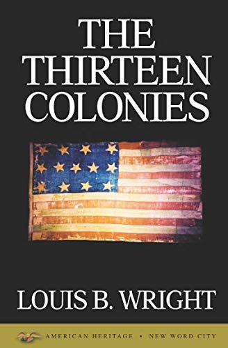 The Thirteen Colonies: Wright, Louis B.: 9781640193321: Amazon.com: Books